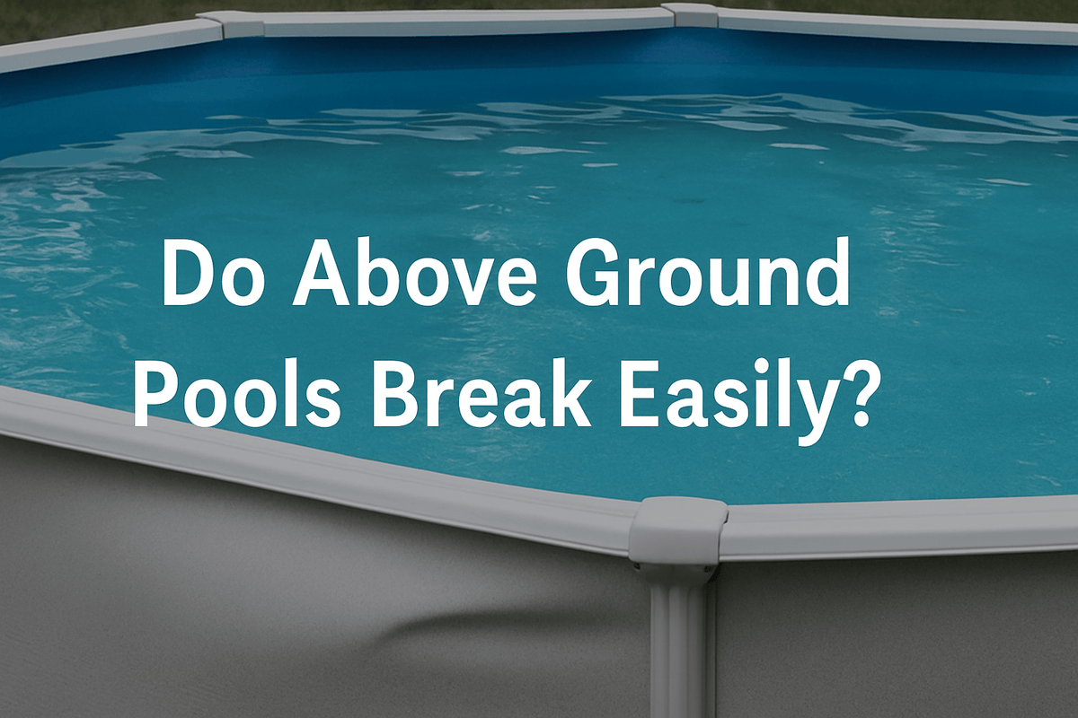 Do Above Ground Pools Break Easily? — Happy Hideouts